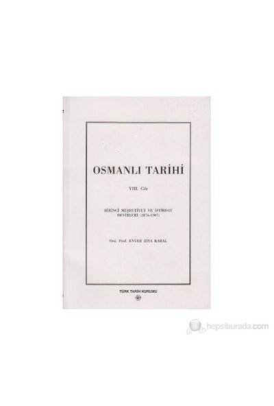Osmanlı Tarihi 8. Cilt Birinci Meşrutiyet Ve İstibdat Devirleri - Enver Ziya Karal Osmanlı Tarihi 8. Cilt Birinci Meşrutiyet Ve İstibdat Devirleri - Enver Ziya Karal