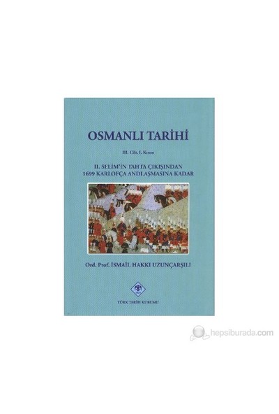 Osmanlı Tarihi 3. Cilt 1. Kısım 2. Selim'in Tahta Çıkışından 1699 Karlofça Andlaşmasına Kadar - İsmail Hakkı Uzunçarşılı Osmanlı Tarihi 3. Cilt 1. Kısım 2. Selim'in Tahta Çıkışından 1699 Karlofça Andlaşmasına Kadar - İsmail Hakkı Uzunçarşılı