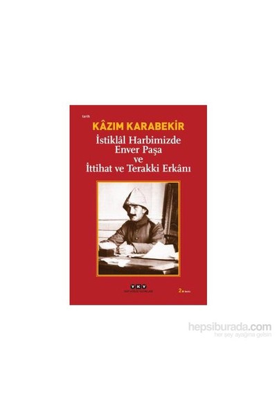 İstiklal Harbimizde Enver Paşa ve İttihat ve Terakki Erkanı - Kazım Karabekir İstiklal Harbimizde Enver Paşa ve İttihat ve Terakki Erkanı - Kazım Karabekir