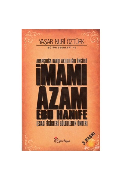 Arapçılığa Karşı Akılcılığın Öncüsü İmamı Azam Ebu Hanife - Yaşar Nuri Öztürk