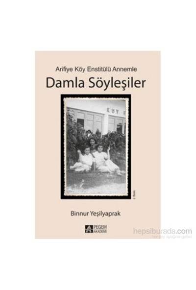 Arifiye Köy Enstitülü Annemle Damla Söyleşiler-Binnur Yeşilyaprak Arifiye Köy Enstitülü Annemle Damla Söyleşiler-Binnur Yeşilyaprak