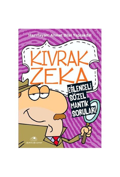 Kıvrak Zeka - Eğlenceli Sözel Mantık Soruları - Ahmet Bilal Yaprakdal Kıvrak Zeka - Eğlenceli Sözel Mantık Soruları - Ahmet Bilal Yaprakdal