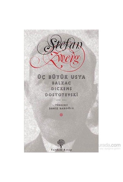 Üç Büyük Usta Balzac-Dickens-Dostoyevski-Stefan Zweig Üç Büyük Usta Balzac-Dickens-Dostoyevski-Stefan Zweig