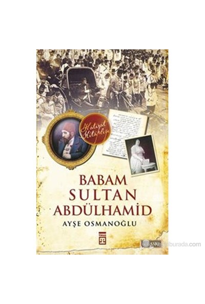 Babam Sultan Abdülhamid - Ayşe Osmanoğlu Babam Sultan Abdülhamid - Ayşe Osmanoğlu