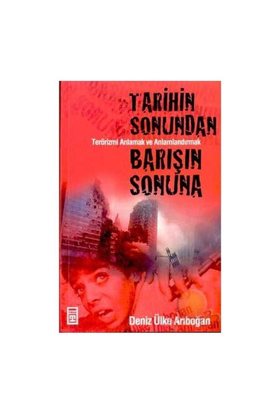 Tarihin Sonundan Barışın Sonuna Terörizmi Anlamak Ve Anlamlandırmak-Deniz Ülke Arıboğan Tarihin Sonundan Barışın Sonuna Terörizmi Anlamak Ve Anlamlandırmak-Deniz Ülke Arıboğan