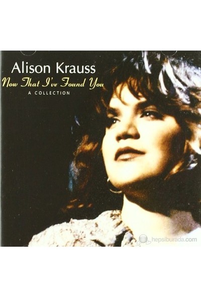 Alıson Krauss - Now That I've Found You A Collectıon Alıson Krauss - Now That I've Found You A Collectıon