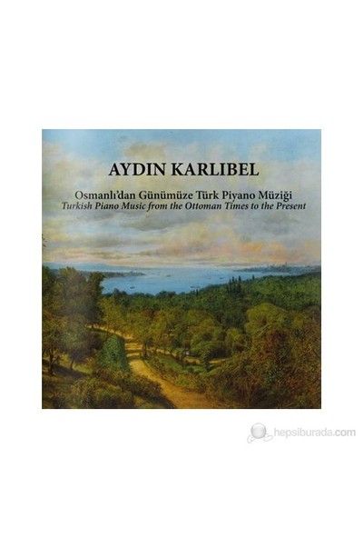 Aydın Karlıbel - Osmanlı’dan Günümüze Türk Piyano Müziği (CD) Aydın Karlıbel - Osmanlı’dan Günümüze Türk Piyano Müziği (CD)