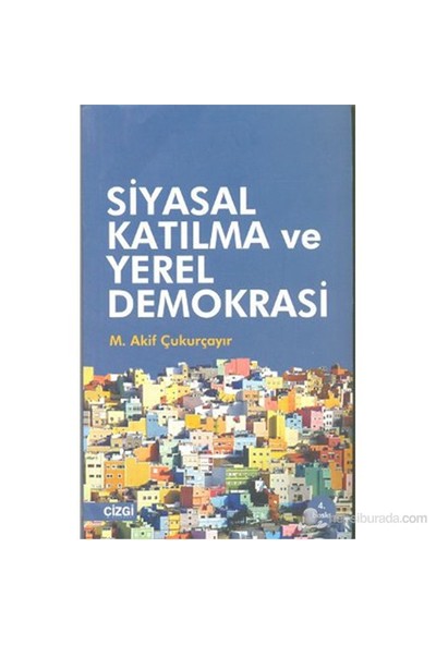Siyasal Katılma ve Yerel Demokrasi (Küreselleşme Sürecinde Yurttaş, Yönetim, Siyaset) Siyasal Katılma ve Yerel Demokrasi (Küreselleşme Sürecinde Yurttaş, Yönetim, Siyaset)