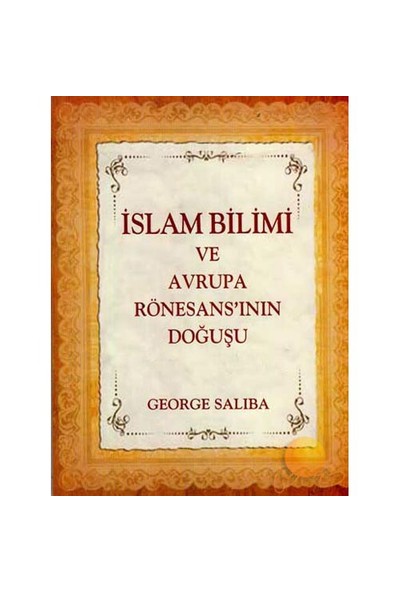 İslam Bilimi Ve Avrupa Rönesans'Inın Doğuşu-George Saliba