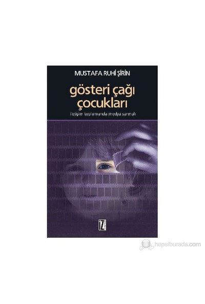 Gösteri Çağı Çocukları - (İletişim Toplumunda Medya Sarmalı)-Mustafa Ruhi Şirin