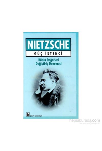 Güç İstenci - Nietzsche Bütün Değerleri Değiştiriş Denemesi