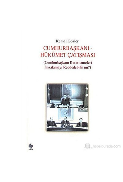 Cumhurbaşkanı - Hükümet Çatışması (Cumhurbaşkanı Kararnameleri İmzalamayı Reddedebilir Mi?)-Kemal Gözler