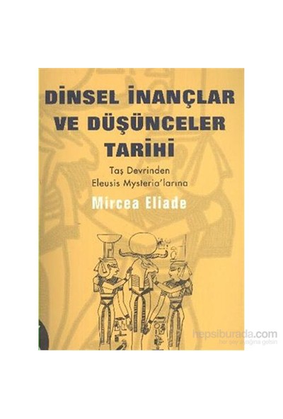Dinsel İnançlar Ve Düşünceler Tarihi 1: Taş Devrinden Eleusis Mysterialarına-Mircea Eliade