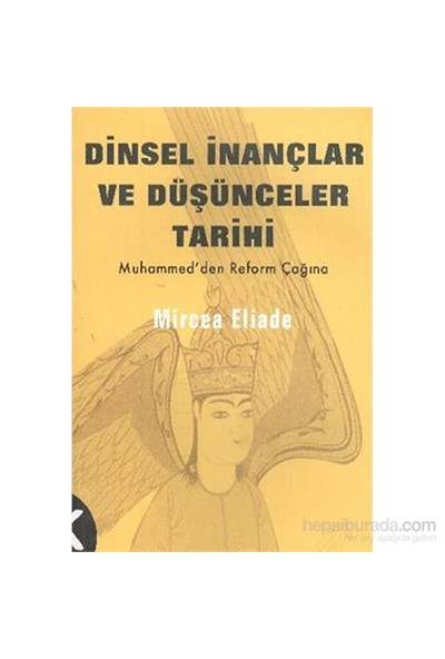 Dinsel İnançlar Ve Düşünceler Tarihi 3: Muhammedden Reform Çağına-Mircea Eliade Dinsel İnançlar Ve Düşünceler Tarihi 3: Muhammedden Reform Çağına-Mircea Eliade