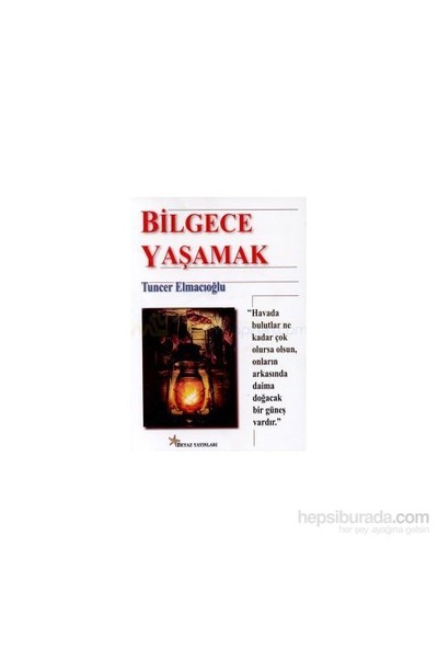 Bilgece Yaşamak-Tuncer Elmacıoğlu Bilgece Yaşamak-Tuncer Elmacıoğlu