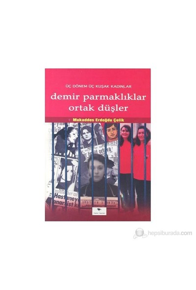 Demir Parmaklıklar Ortak Düşler Üç Dönem Üç Kuşak Kadınlar