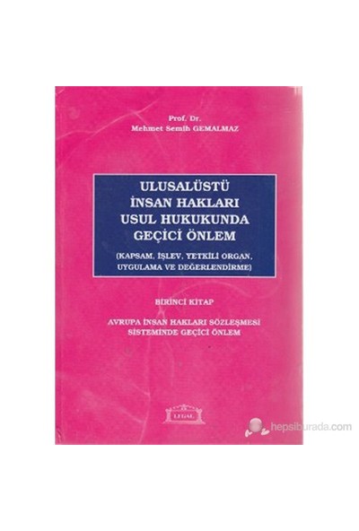 Ulusalüstü İnsan Hakları Usul Hukukunda Geçici Önlem 1. Kitap (Kapsam, İşlev, Yetkili Organ, Uygulam-Mehmet Semih Gemalmaz Ulusalüstü İnsan Hakları Usul Hukukunda Geçici Önlem 1. Kitap (Kapsam, İşlev, Yetkili Organ, Uygulam-Mehmet Semih Gemalmaz