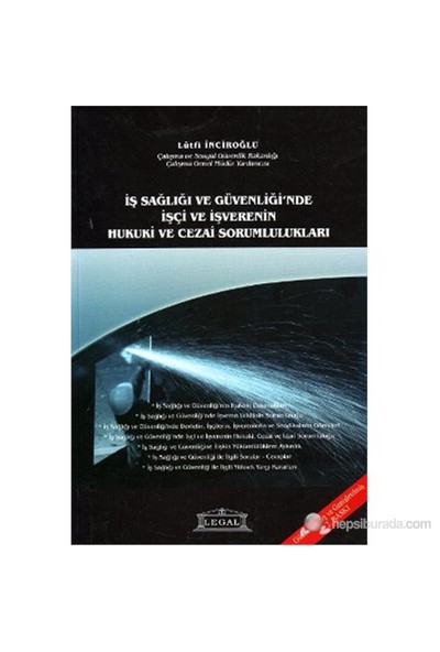 İş Sağlığı Ve Güvenliği'Nde İşçi Ve İşverenin Hukuki Ve Cezai Sorumlulukları-Lütfi İnciroğlu İş Sağlığı Ve Güvenliği'Nde İşçi Ve İşverenin Hukuki Ve Cezai Sorumlulukları-Lütfi İnciroğlu