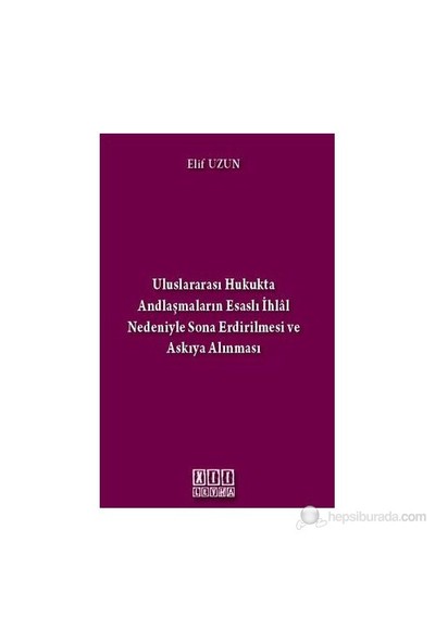 Uluslararası Hukukta Andlaşmaların Esaslı İhlal Nedeniyle Sona Erdirilmesi Ve Askıya Alınması-Elif Uzun Uluslararası Hukukta Andlaşmaların Esaslı İhlal Nedeniyle Sona Erdirilmesi Ve Askıya Alınması-Elif Uzun