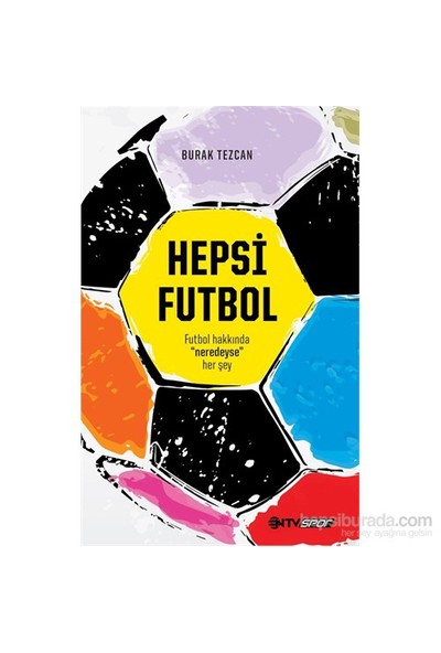 Hepsi Futbol - Futbol Hakkında “Neredeyse” Her Şey-Burak Tezcan Hepsi Futbol - Futbol Hakkında “Neredeyse” Her Şey-Burak Tezcan