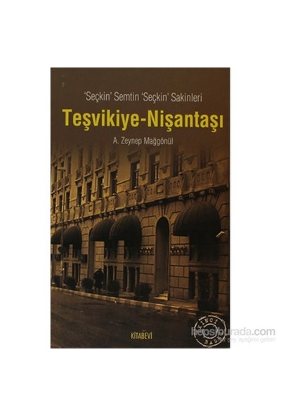 Teşvikiye - Nişantaşı - Seçkin Semtin Seçkin Sakinleri-A. Zeynep Mağgönül Teşvikiye - Nişantaşı - Seçkin Semtin Seçkin Sakinleri-A. Zeynep Mağgönül