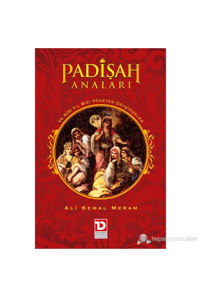 Padişah Anaları ve 600 Yıl Bizi Yöneten Devşirmeler (Ve 600 Yıl Bizi Yöneten Devşirmeler)