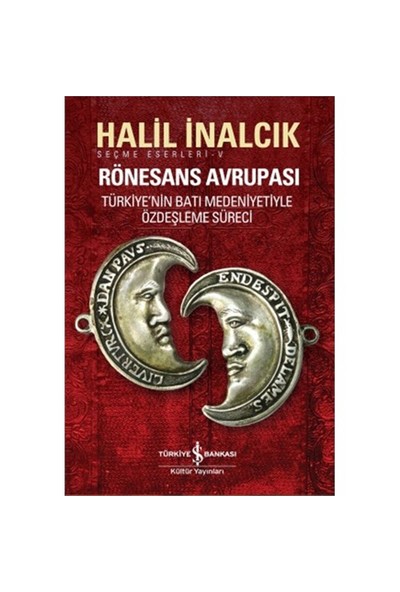 Rönesans Avrupası Türkiye'nin Batı Medeniyetiyle Özdeşleşme Süreci - Halil İnalcık
