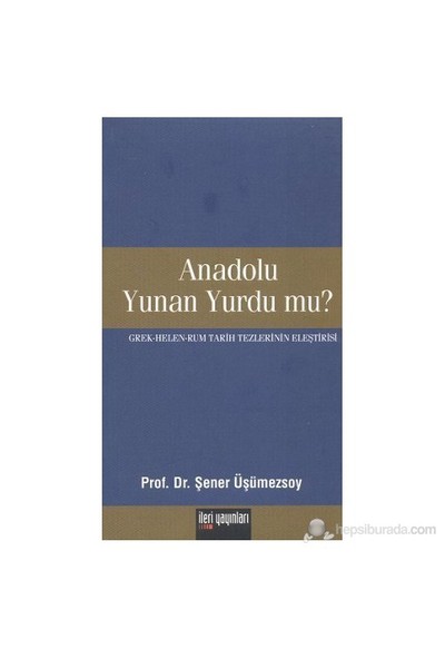 Anadolu Yunan Yurdu Mu?-Şener Üşümezsoy Anadolu Yunan Yurdu Mu?-Şener Üşümezsoy