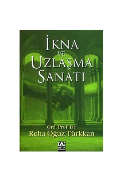 İkna Ve Uzlaşma Sanatı-Reha Oğuz Türkkan İkna Ve Uzlaşma Sanatı-Reha Oğuz Türkkan