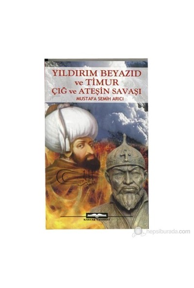 Yıldırım Beyazıd Ve Timur Çığ Ve Ateşin Savaşı-Mustafa Semih Arıcı Yıldırım Beyazıd Ve Timur Çığ Ve Ateşin Savaşı-Mustafa Semih Arıcı