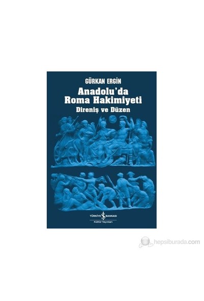 Anadolu'Da Roma Hakimiyeti (Direniş Ve Düzen)-Gürkan Ergin Anadolu'Da Roma Hakimiyeti (Direniş Ve Düzen)-Gürkan Ergin