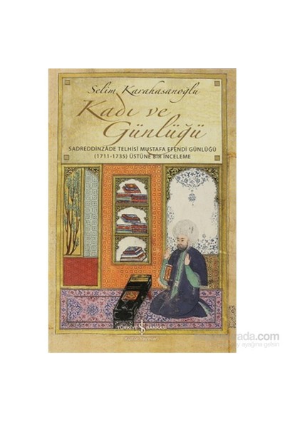 Kadı Ve Günlüğü - Sadreddinzade Telhisi Mustafa Efendi Günlüğü (1717-1735) Üstüne Bir İnceleme-Selim Karahasanoğlu Kadı Ve Günlüğü - Sadreddinzade Telhisi Mustafa Efendi Günlüğü (1717-1735) Üstüne Bir İnceleme-Selim Karahasanoğlu