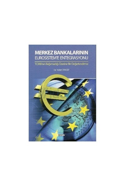 Merkez Bankalarının Eurosistem'e Entegrasyonu - (TCMB'nin Bağımsızlığı Üzerine Bir Değerlendirme)