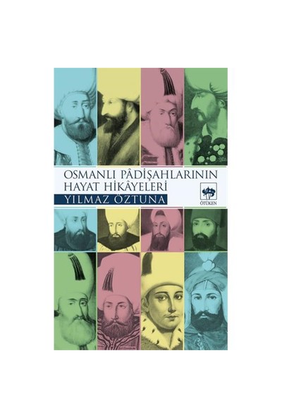 Osmanlı Padişahlarının Hayat Hikayeleri - Yılmaz Öztuna