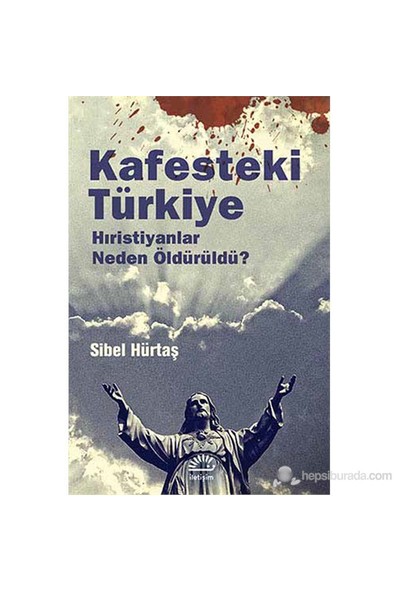 Kafesteki Türkiye - Hıristiyanlar Neden Öldürüldü ?-Sibel Hürtaş
