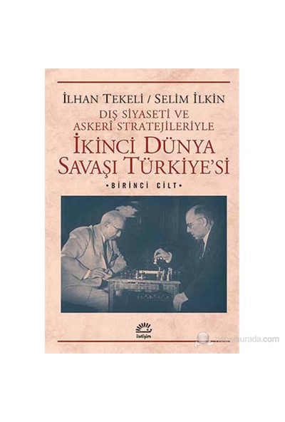 İkinci Dünya Savaşı Türkiyesi - Dış Siyaseti ve Askeri Stratejileriyle (Birinci Cilt) İkinci Dünya Savaşı Türkiyesi - Dış Siyaseti ve Askeri Stratejileriyle (Birinci Cilt)