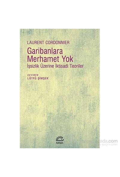 Garibanlara Merhamet Yok - İşsizlik Üzerine İktisadi Teoriler-Laurent Cordonnier Garibanlara Merhamet Yok - İşsizlik Üzerine İktisadi Teoriler-Laurent Cordonnier