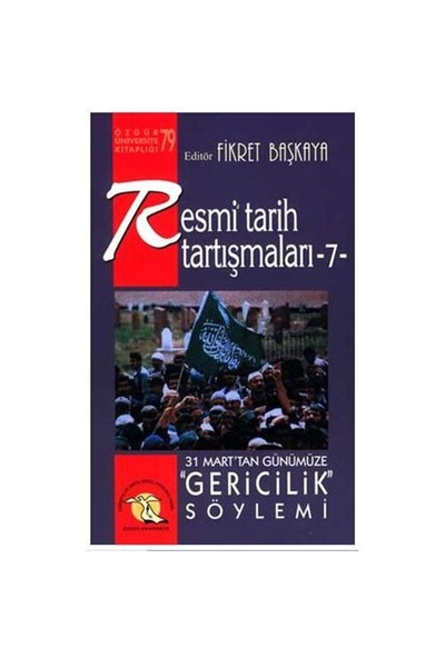 Resmi Tarih Tartışmaları 7 - 31 Mart’tan Günümüze Gericilik Söylemleri Resmi Tarih Tartışmaları 7 - 31 Mart’tan Günümüze Gericilik Söylemleri