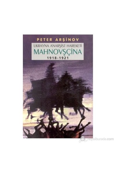 Ukrayna Anarşist Hareketi Mahnovşçina 1918-1921-Peter Arşinov Ukrayna Anarşist Hareketi Mahnovşçina 1918-1921-Peter Arşinov