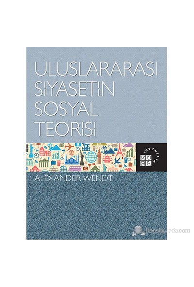 Uluslararası Siyasetin Sosyal Teorisi-Alexander Wendt