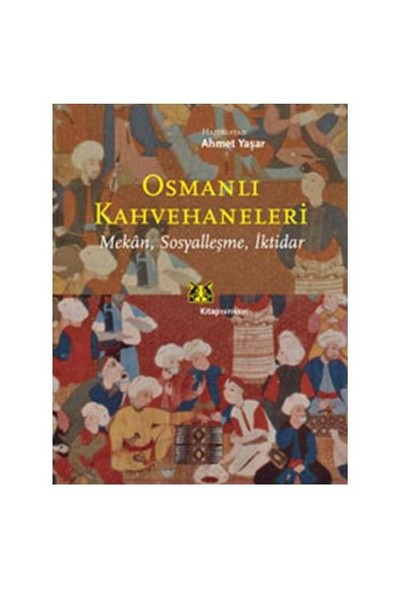 Osmanlı Kahvehaneleri - Mekan, Sosyalleşme, İktidar-Ahmet Yaşar