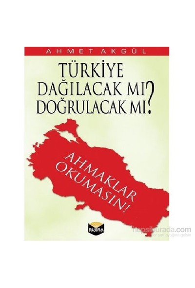 Türkiye Dağılacak Mı Doğrulacak Mı-Ahmaklar Okumasın-Ahmet Akgül Türkiye Dağılacak Mı Doğrulacak Mı-Ahmaklar Okumasın-Ahmet Akgül