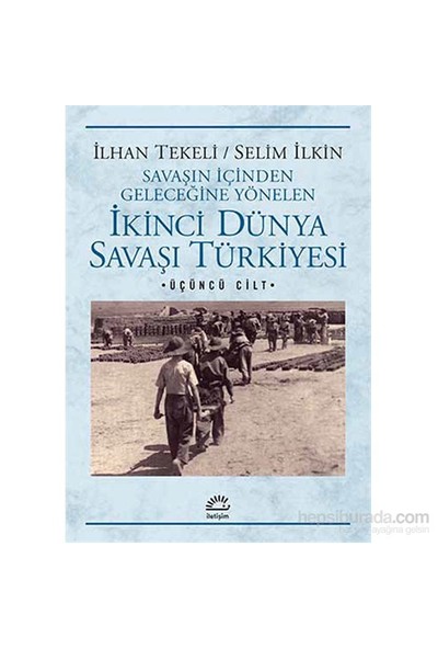 İkinci Dünya Savaşı Türkiyesi –Üçüncü Cilt - Savaşın İçinden Geleceğine Yönelen-İlhan Tekeli İkinci Dünya Savaşı Türkiyesi –Üçüncü Cilt - Savaşın İçinden Geleceğine Yönelen-İlhan Tekeli