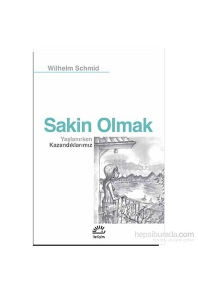 Sakin Olmak Yaşlanırken Kazandıklarımız-Wilhelm Schmid Sakin Olmak Yaşlanırken Kazandıklarımız-Wilhelm Schmid