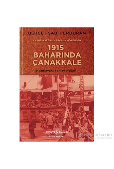 Cephedeki Bir Doktorun Gözünden 1915 Baharında Çanakkale - Behçet Sabit Erduran Cephedeki Bir Doktorun Gözünden 1915 Baharında Çanakkale - Behçet Sabit Erduran