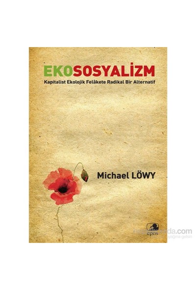 Ekososyalizm Kapitalist Ekolojik Felakete Radikal Bir Alternatif-Michael Löwy Ekososyalizm Kapitalist Ekolojik Felakete Radikal Bir Alternatif-Michael Löwy