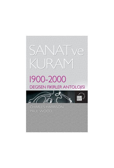 Sanat Ve Kuram - (1900-2000 Değişen Fikirler Antolojisi)-Paul Wood Sanat Ve Kuram - (1900-2000 Değişen Fikirler Antolojisi)-Paul Wood