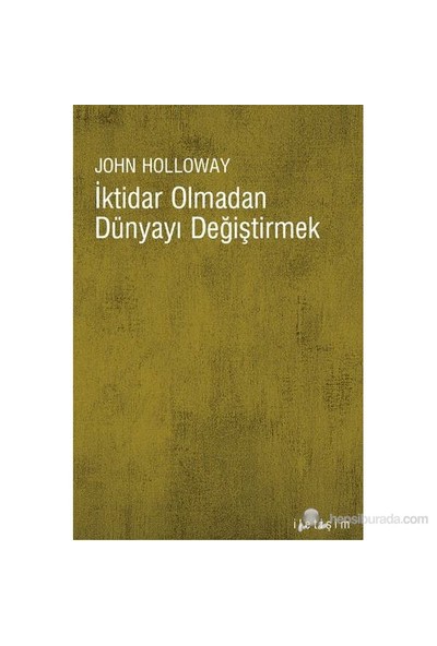 İktidar Olmadan Dünyayı Değiştirmek-John Holloway İktidar Olmadan Dünyayı Değiştirmek-John Holloway