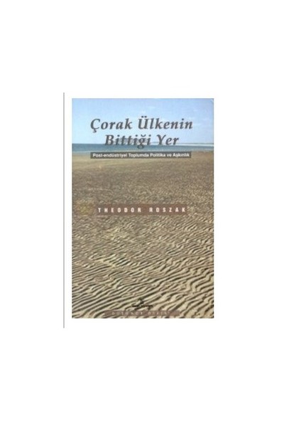 Çorak Ülkenin Bittiği Yer Post-Endüstriyel Toplumda Politika Ve Aşkınlık