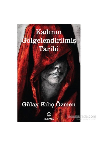 Kadının Gölgelendirilmiş Tarihi-Gülay Kılıç Özmen Kadının Gölgelendirilmiş Tarihi-Gülay Kılıç Özmen